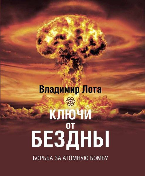 Ключи от бездны. Борьба за атомную бомбу. Лота В. И. - купить с ...