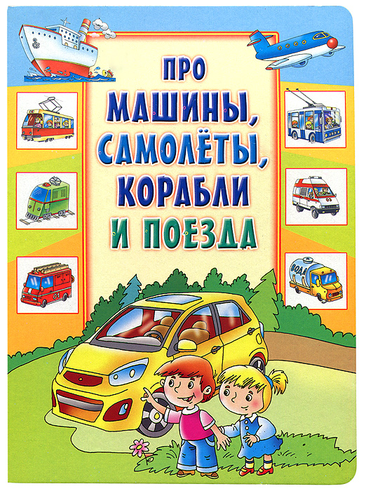 Книга "Про машины, самолеты, корабли и поезда" – купить книгу ISBN 978 ...