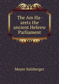 Книга "The Am Ha-aretz the ancient Hebrew Parliament" – купить книгу ...