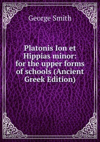 Книга "Platonis Ion et Hippias minor: for the upper forms of schools ...