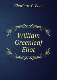 Книга "William Greenleaf Eliot" – купить книгу ISBN 978-5-8739-3176-7 с ...