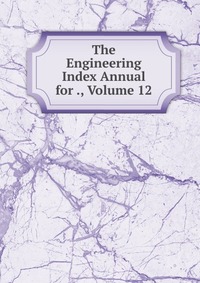 Книга "The Engineering Index Annual for ., Volume 12" – купить книгу ...