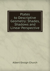 Книга "Plates to Descriptive Geometry: Shades, Shadows and Linear ...