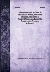 Книга "A Dictionary of Archaic & Provincial Words, Obsolete Phrases ...