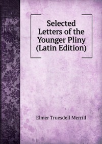 Книга "Selected Letters of the Younger Pliny (Latin Edition)" – купить ...