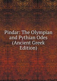 Книга "Pindar: The Olympian and Pythian Odes (Ancient Greek Edition ...