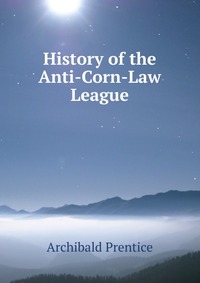 Книга "History of the Anti-Corn-Law League" – купить книгу ISBN 978-5 ...