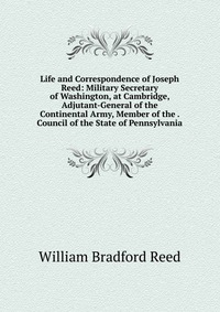 Характеристики Life and Correspondence of Joseph Reed: Military ...