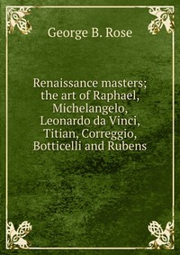 Книга "Renaissance masters; the art of Raphael, Michelangelo, Leonardo ...