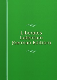 Книга "Liberales Judentum (German Edition)" – купить книгу ISBN 978-5 ...
