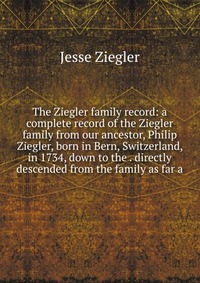 The Ziegler family record: a complete record of the Ziegler family from ...
