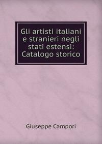 Книга "Gli artisti italiani e stranieri negli stati estensi: Catalogo ...