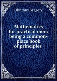 Книга "Mathematics for practical men: being a common-place book of ...