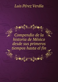 Книга "Compendio de la historia de Mexico desde sus primeros tiempos hasta el fin ." – купить ...