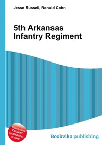 Книга "5th Arkansas Infantry Regiment" – купить книгу ISBN 978-5-5136 ...