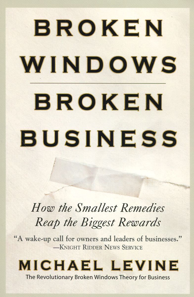 Книга "Broken Windows, Broken Business: How the Smallest Remedies Reap ...