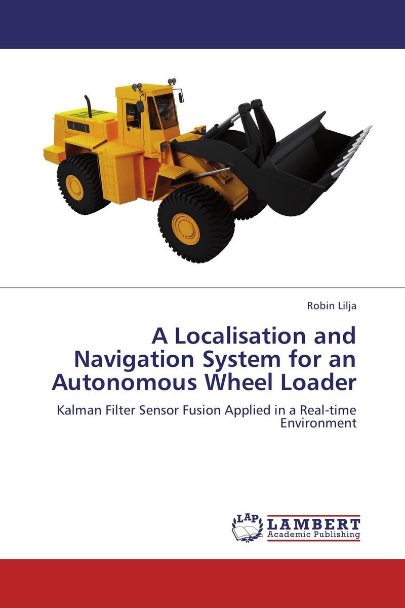 Книга "A Localisation and Navigation System for an Autonomous Wheel Loader" – купить книгу ISBN ...