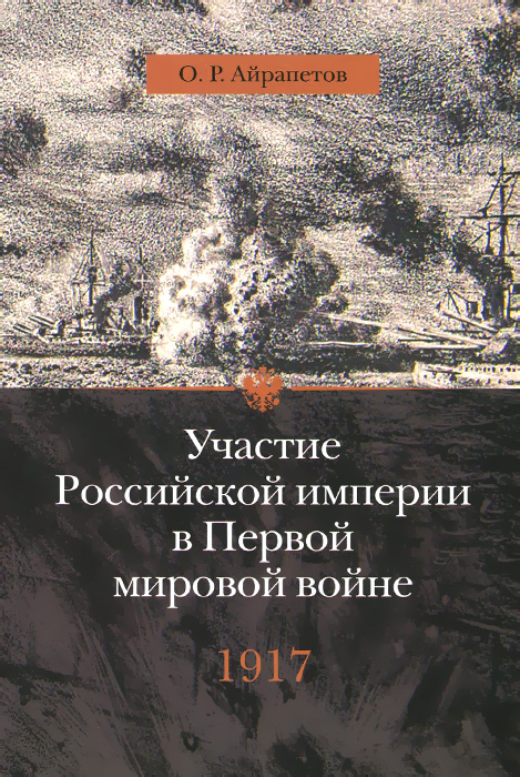 Книга "Участие Российской империи в Первой мировой войне (1914-1917). 1917 год. Распад" – купить ...