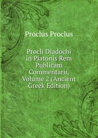 Книга "Procli Diadochi in Platonis Rem Publicam Commentarii, Volume 2 ...