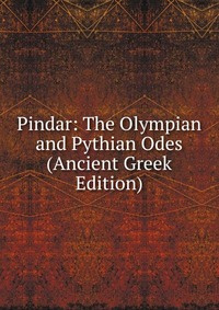 Книга "Pindar: The Olympian and Pythian Odes (Ancient Greek Edition ...