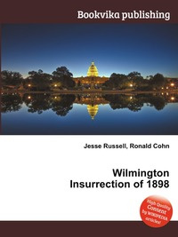 Книга "Wilmington Insurrection of 1898" – купить книгу ISBN 978-5-5113 ...