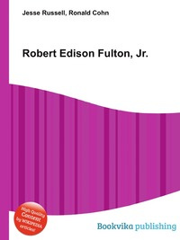 Книга "Robert Edison Fulton, Jr." – купить книгу ISBN 978-5-5116-0748-1 ...