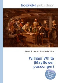 Книга "William White (Mayflower passenger)" – купить книгу ISBN 978-5 ...