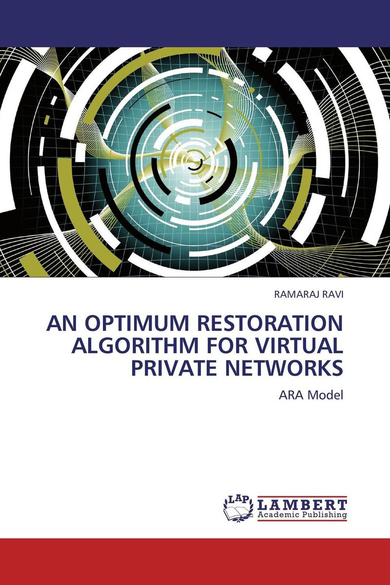Книга "AN OPTIMUM RESTORATION ALGORITHM FOR VIRTUAL PRIVATE NETWORKS" – купить книгу ISBN ...