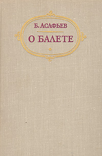 Книга "О балете. Статьи. Рецензии. Воспоминания" Асафьев Борис ...