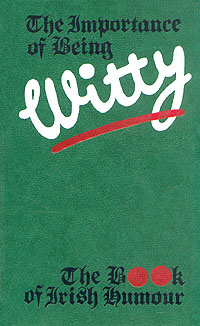 Характеристики The importance to being Witty. The book of Irish humour ...