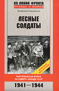 Лесные солдаты. Партизанская война на Северо-Западе СССР. 1941-1944 | Спириденков Владимир ...