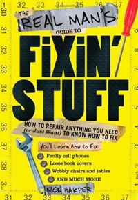 The Real Man's Guide to Fixin' Stuff: How to Repair Anything You Need ...