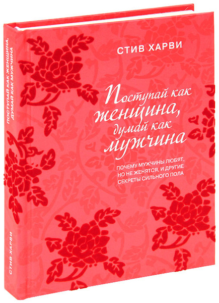 Поступай как женщина, думай как мужчина. Почему мужчины любят, но не ...