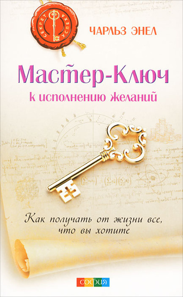Мастер-Ключ к исполнению желаний. Как получить от жизни все, что вы ...