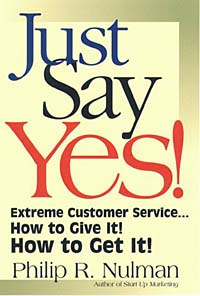 Just Say Yes!: Extreme Customer Service...How to Give It! How to Get It ...