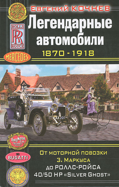 Легендарные автомобили 1870-1918. От моторной повозки З. Маркуса до Роллс-Ройса 40/50 HP "Silver ...