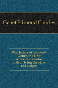 War letters of Edmond Genet, the first American aviator killed flying ...