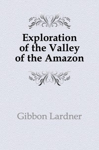 Exploration of the Valley of the Amazon купить на OZON по низкой цене ...