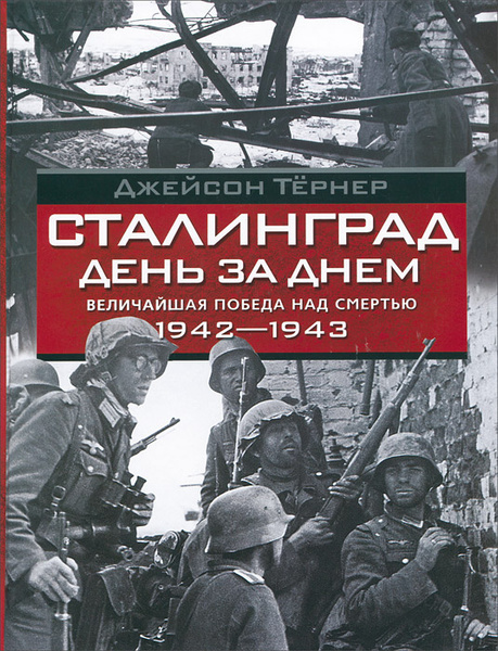 Сталинград день за днем. Величайшая победа над смертью. 1942-1943 - купить с доставкой по ...