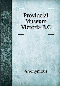 Provincial Museum Victoria B.C. - купить с доставкой по выгодным ценам ...