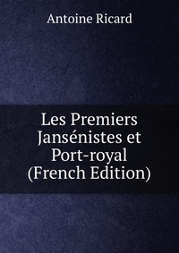 Les Premiers Jansenistes et Port-royal (French Edition) - купить с ...