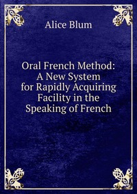 Oral French Method: A New System for Rapidly Acquiring Facility in the ...