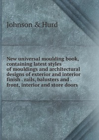 New universal moulding book, containing latest styles of mouldings and ...