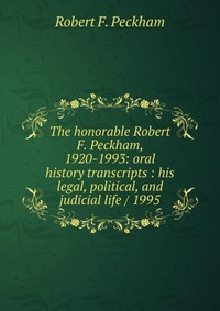 The honorable Robert F. Peckham, 1920-1993: oral history transcripts ...