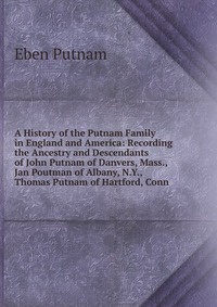 A History of the Putnam Family in England and America: Recording the ...