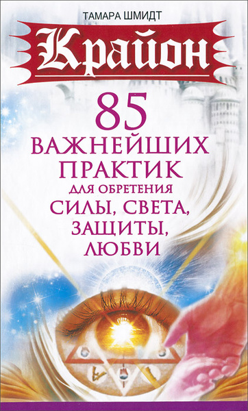 Крайон. 85 важнейших практик для обретения Силы, Света, Защиты и Любви ...