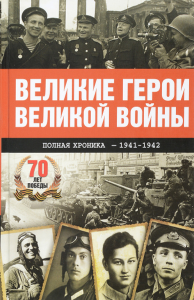 Великие герои Великой войны. Хроника народного подвига. 1941-1942 - купить с доставкой по ...