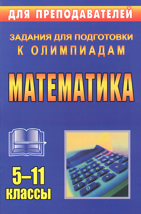 Книга "Математика. 5-11 классы. Задания для подготовки к олимпиадам ...