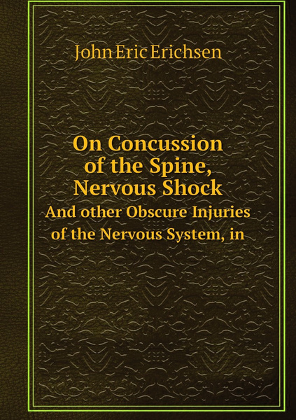On Concussion of the Spine, Nervous Shock. And other Obscure Injuries ...