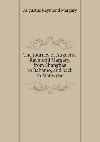 The journey of Augustus Raymond Margary, from Shanghae to Bahamo, and ...